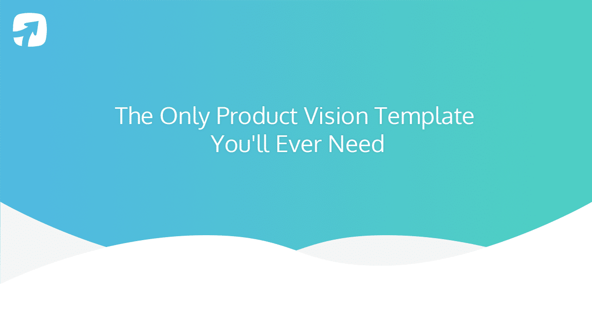 The Only Product Vision Template You'll Ever Need | ProdPad