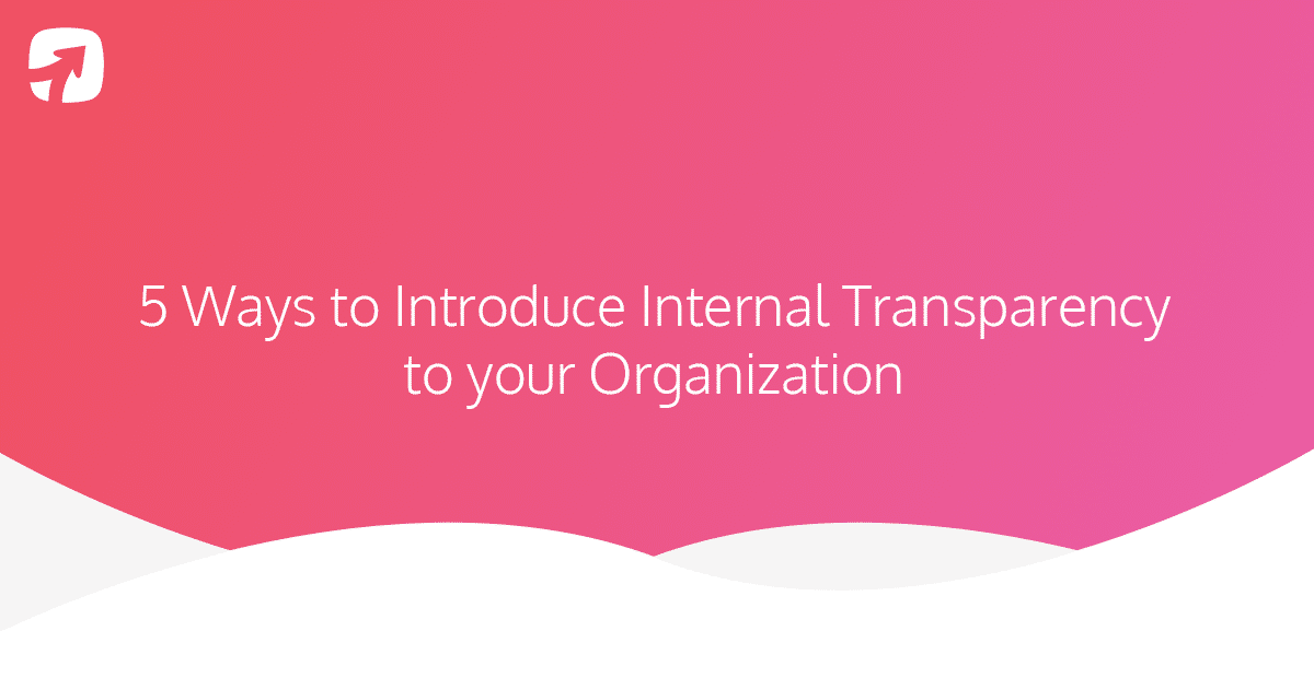 5 Ways to introduce Internal Transparency in the Workplace