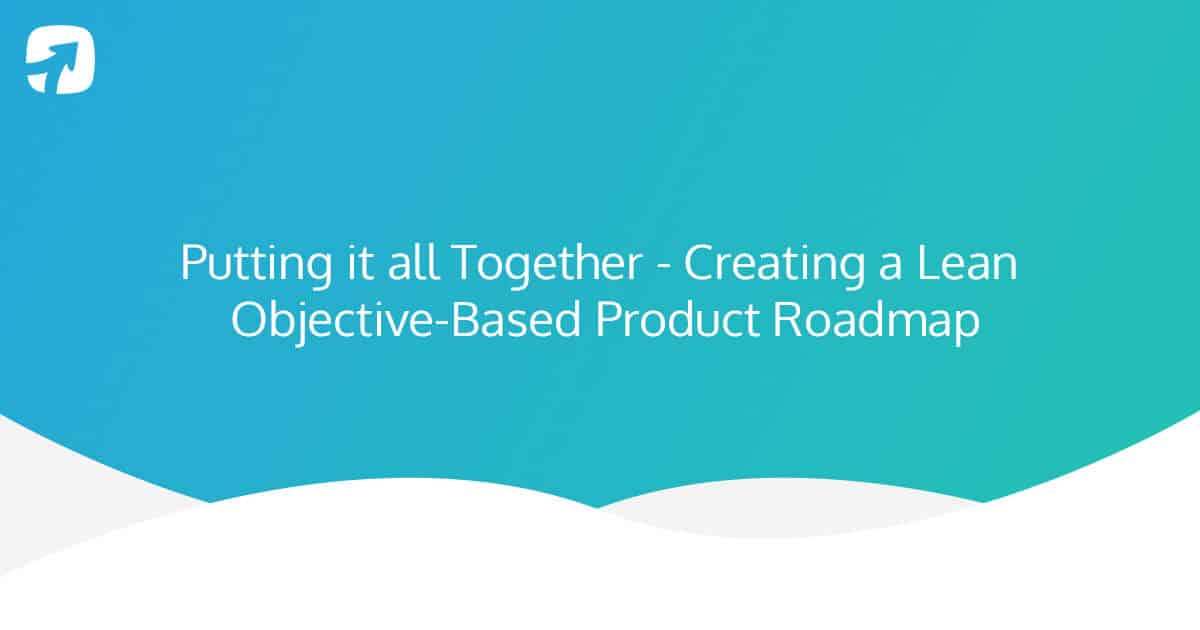 Creating a Lean Objective-Based Product Roadmap