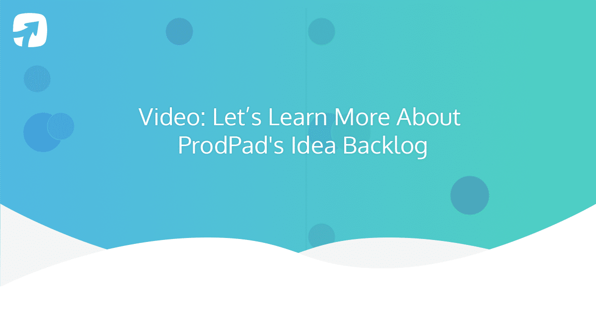 Let’s Learn More About ProdPad's Idea Backlog