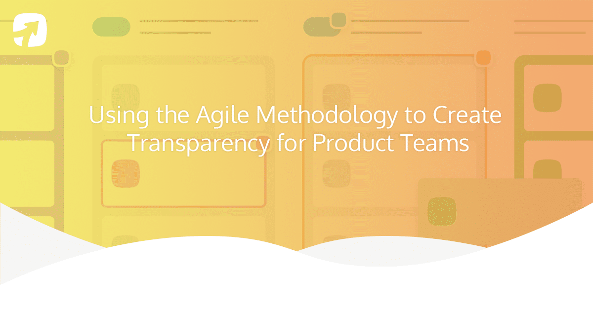 ProdPad | Using the Agile Methodology to Create Transparency
