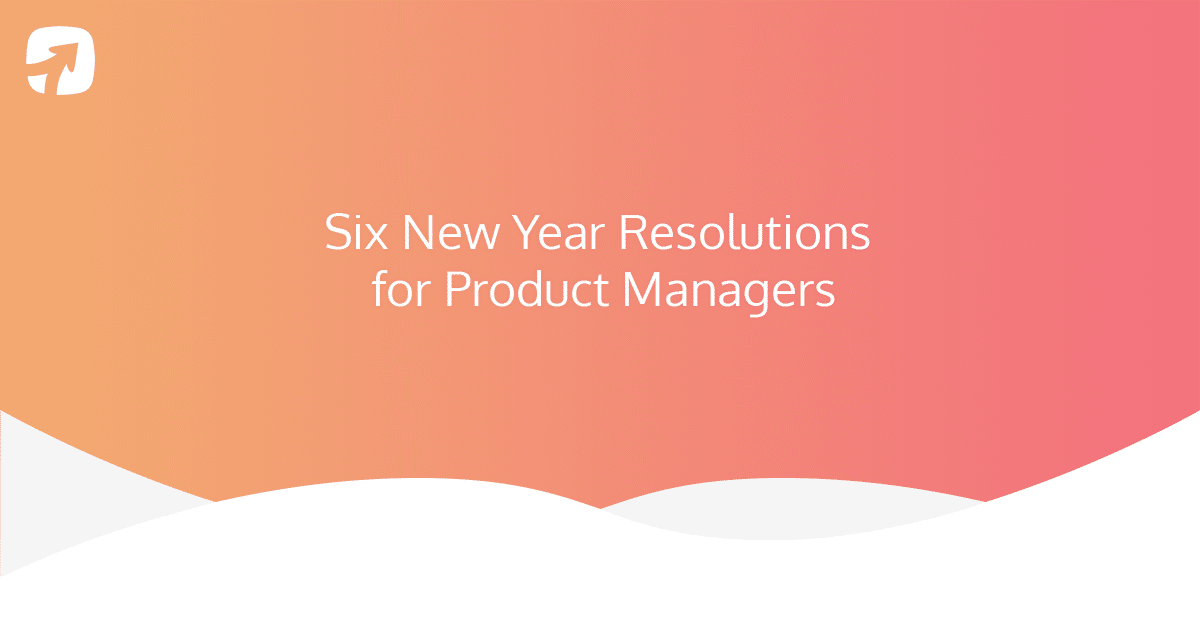 Six New Year Resolutions for Product Managers to Follow