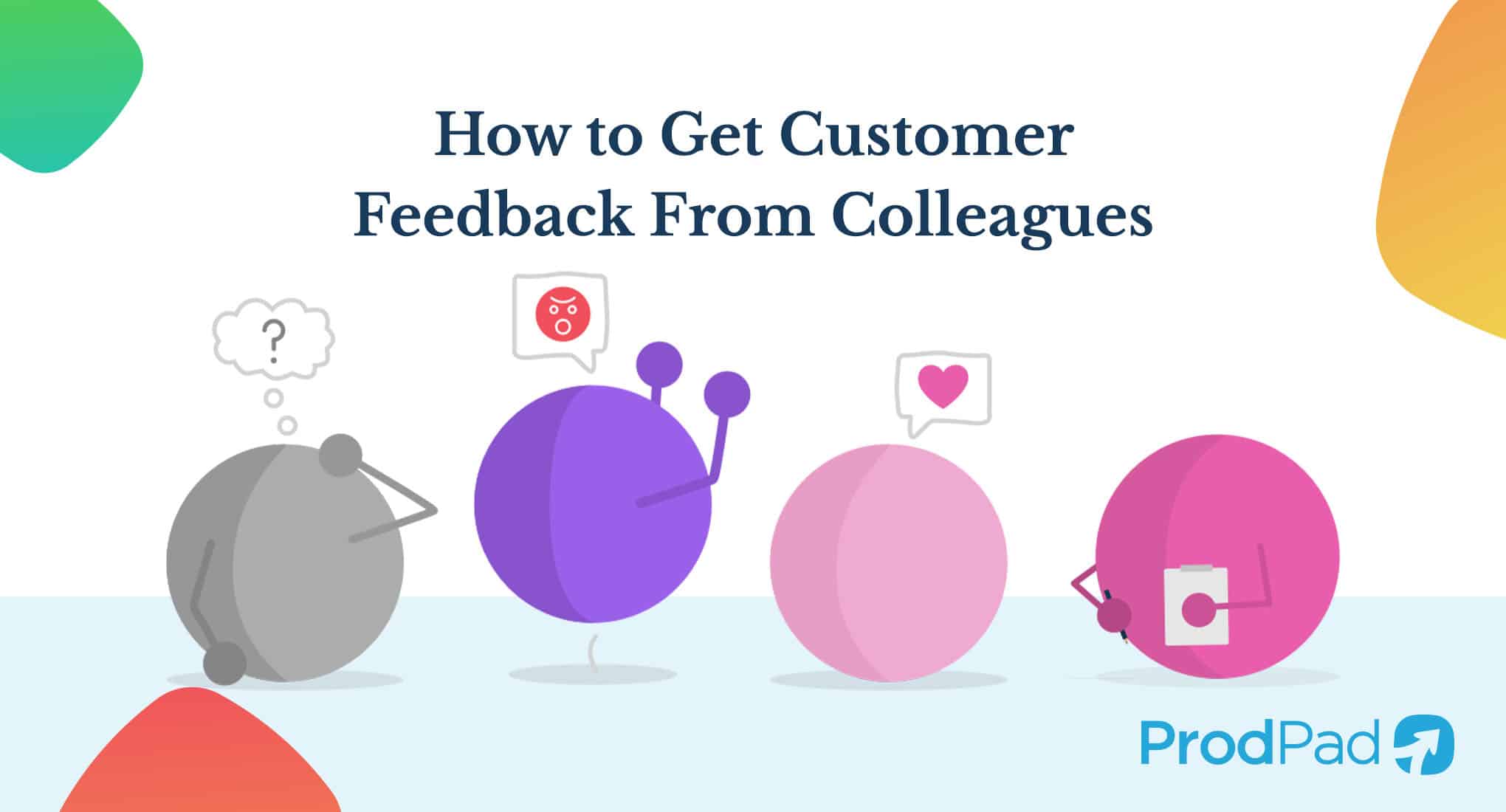 How to get Customer Feedback from Colleagues | ProdPad