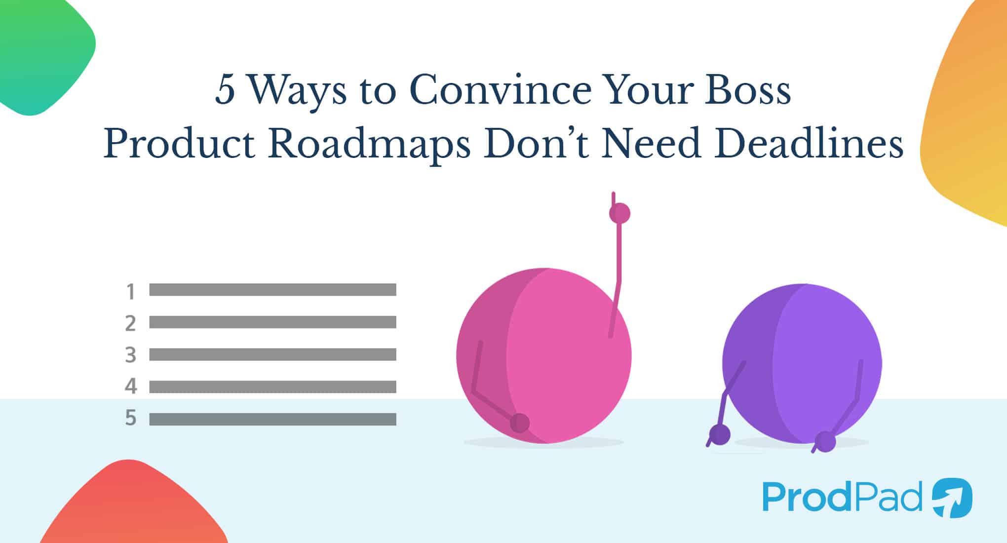 Convince Your Boss Product Roadmaps Don’t Need Deadlines