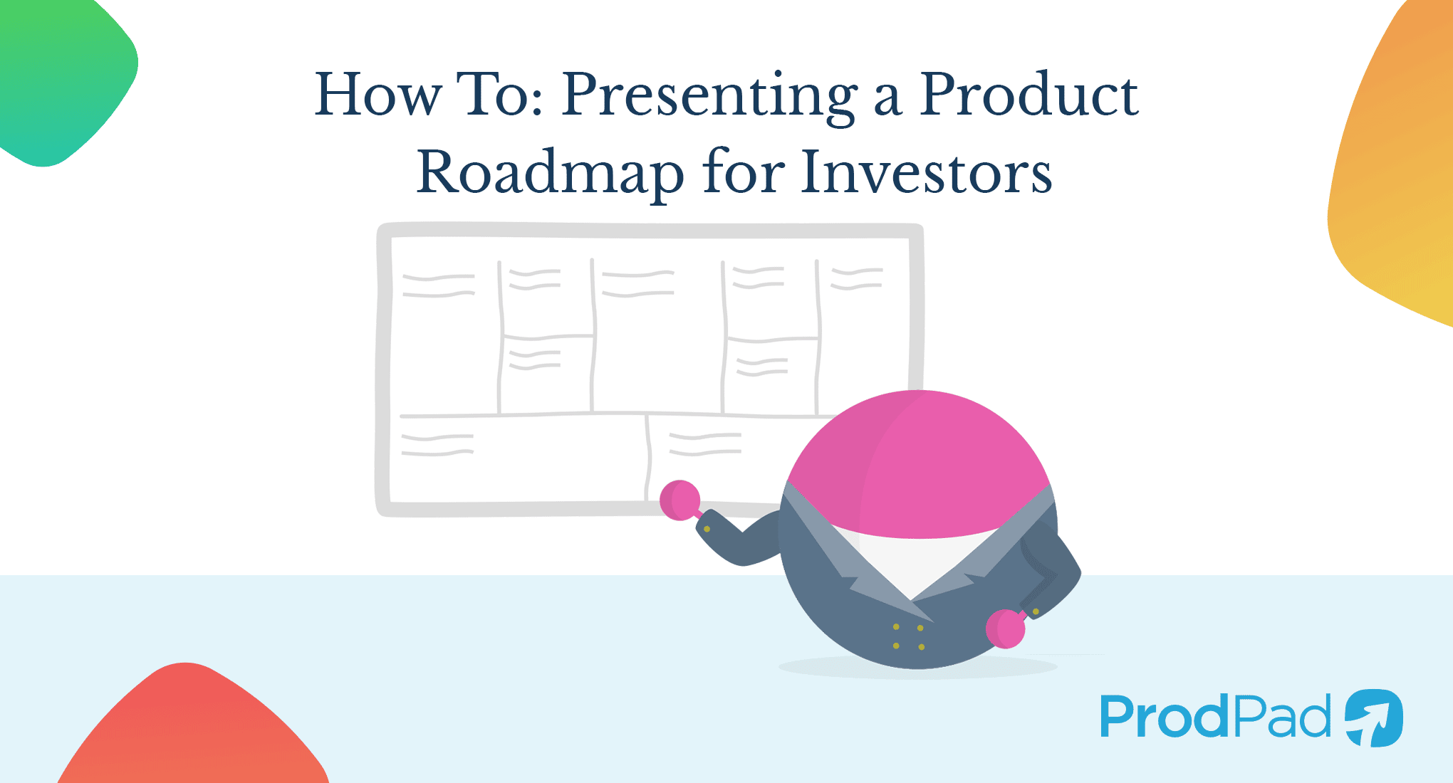 How To: Presenting a Product Roadmap for Investors | ProdPad