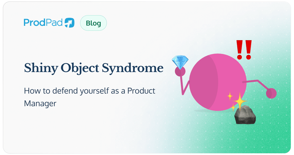 Shiny Object Syndrome: How to Defend Against It | ProdPad