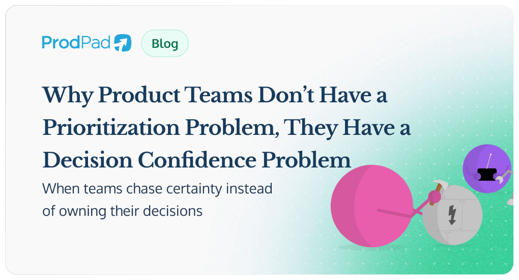 Product Prioritization Isn’t the Problem. Decision Confidence Is.